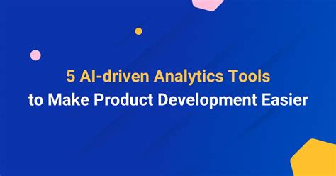 5 ai driven analytics tools that make product development easier