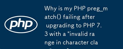 Why Is My PHP Preg Match Failing After Upgrading To PHP 7 3 With A