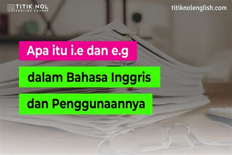 Apa Itu I E Dan E G Dalam Bahasa Inggris Dan Penggunaannya Dalam Kalimat