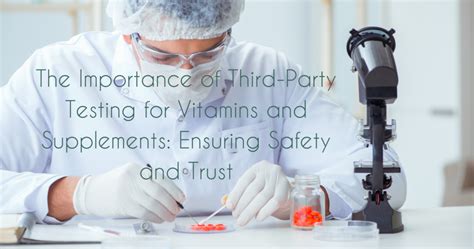 The Importance Of Third Party Testing For Vitamins And Supplements Ensuring Safety And Trust