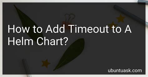 How To Add Timeout To A Helm Chart In 2024