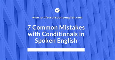 7 Common Mistakes With Conditionals In Spoken English Professor Scott