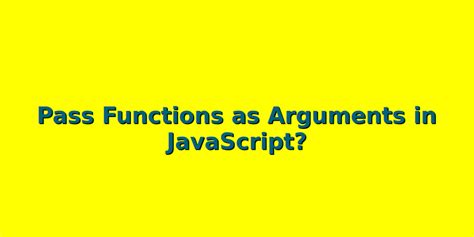 Pass Functions As Arguments In Javascript Dev Community