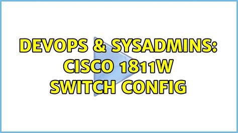 Devops And Sysadmins Cisco 1811w Switch Config Youtube