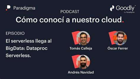 El Serverless Llega Al Bigdata Dataproc Serverless Podcast Cómo Conocí A Nuestro Cloud Youtube