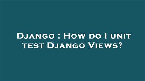 Django How Do I Unit Test Django Views Youtube