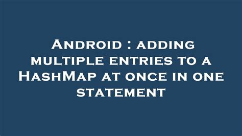 Android Adding Multiple Entries To A Hashmap At Once In One Statement Youtube