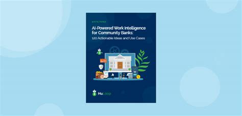 Ai Powered Work Intelligence For Community Banks 120 Actionable Ideas And Use Cases Huloop