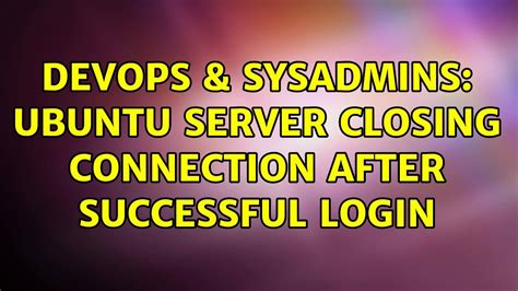 Devops And Sysadmins Ubuntu Server Closing Connection After Successful