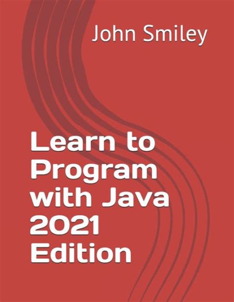 Learn To Program With Java 2021 Edition By John Smiley Paperback