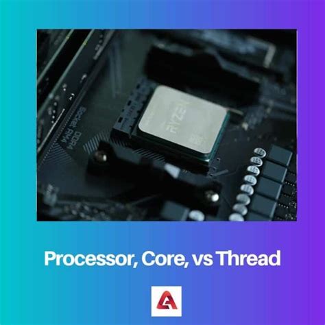 Processor Core Vs Thread Difference And Comparison