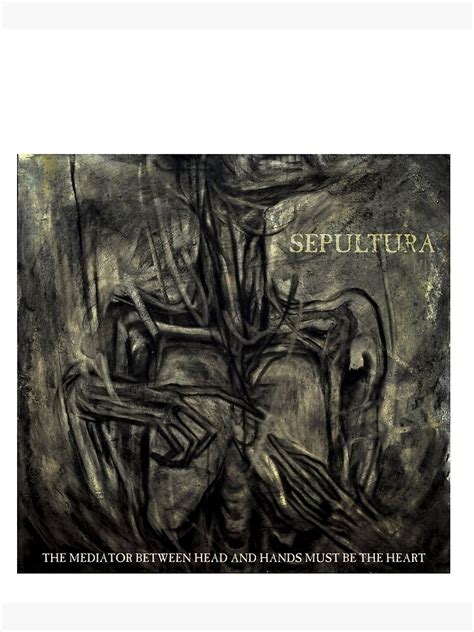 Sepultura The Mediator Between Head And Hands Must Be The Heart Album Cover Poster For Sale By