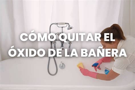Cómo Quitar El Óxido De La Bañera 】 Adiós Manchas Sacosa