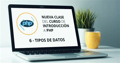 Curso De Introducción A Php 6 Tipos De Datos