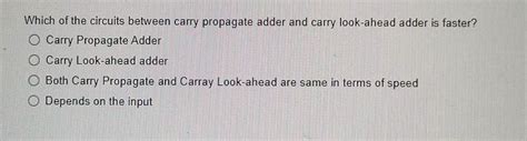 Solved Which Of The Circuits Between Carry Propagate Adder And Carry Look Ahead Adder Is Faster