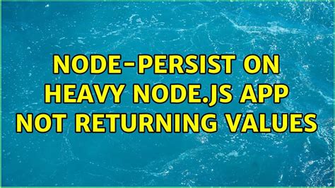 Node Persist On Heavy Nodejs App Not Returning Values 2 Solutions