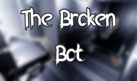 The Broken Bot By Hush