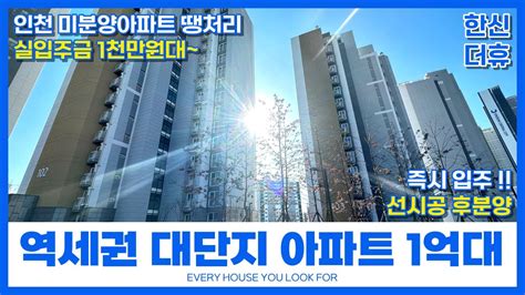 인천신축아파트 역세권 대단지아파트 1억대⭐선시공 후분양 즉시입주 실입주금 1000만원대~ 인천 최저가아파트 한신더휴 매물번호13 인천 미분양 아파트 Youtube