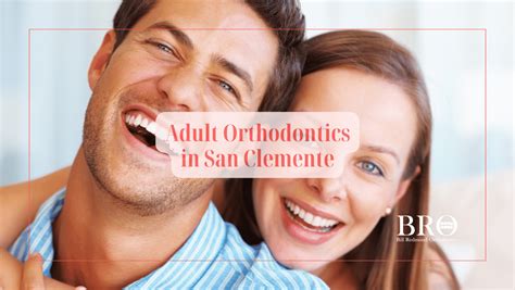 Adult Orthodontics Achieving Your Best Smile In San Clemente