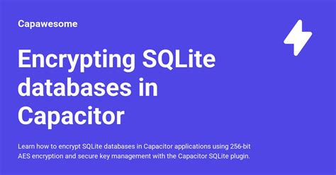 ⚡ Encrypting Sqlite Databases In Capacitor Capawesome