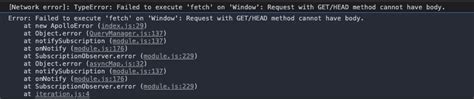error failed to execute fetch on window request with get head method cannot have body