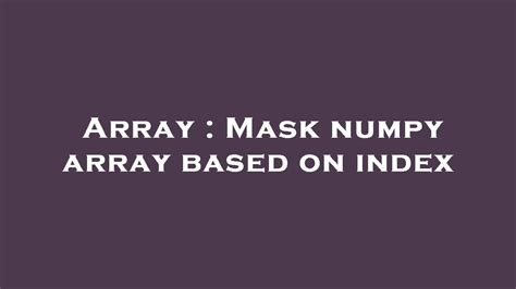 Array Mask Numpy Array Based On Index Youtube