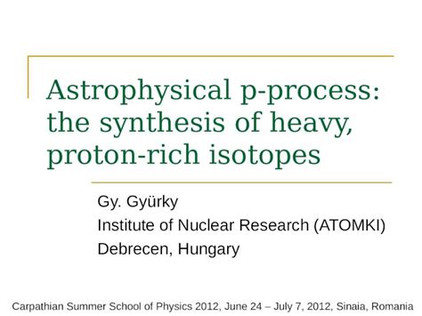 PPT Astrophysical p process the synthesis of heavy proton rich isotopes Gy Gyürky Institute