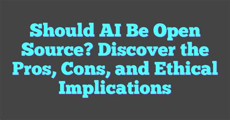 Should Ai Be Open Source Discover The Pros Cons And Ethical Implications