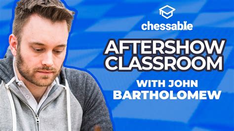 Chessable Masters Classroom Aftershow Im John Bartholomew Youtube