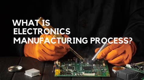 7 Steps Involved In Electronics Manufacturing Process