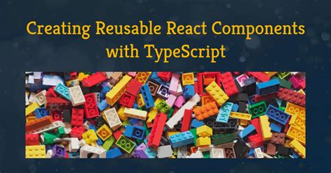 Creating Reusable React Components With Typescript