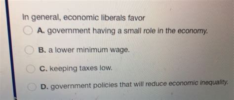 Solved In General Economic Liberals Favor A Government
