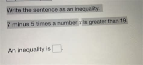 Solved Write The Sentence As An Inequality 7 Minus 5 Times A Number X