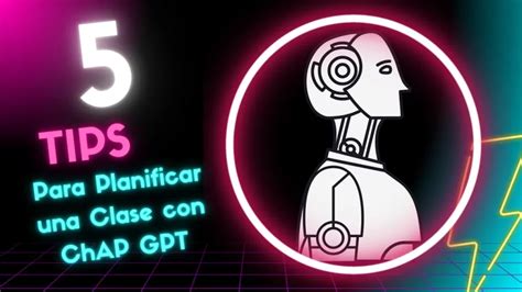 5 Tips Para Planificar Una Clase Con Chap Gpt De Manera Exitosa