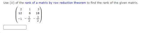Solved Use Iii Of The Rank Of A Matrix By Row Reduction