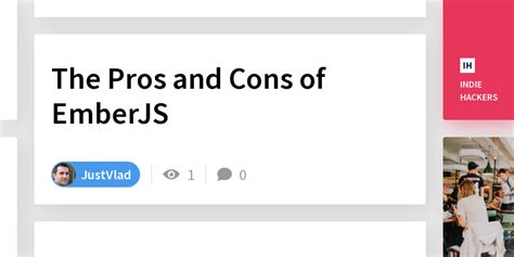The Pros And Cons Of Emberjs Indie Hackers