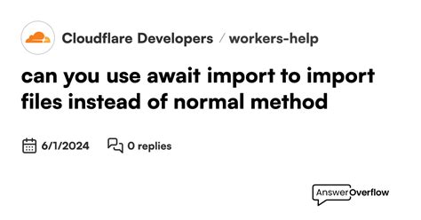 Can You Use `await Import ` To Import Files Instead Of Normal Method Cloudflare Developers
