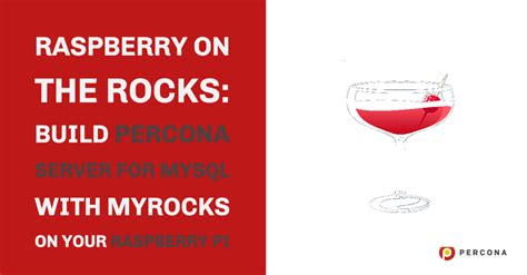 raspberry on the rocks build percona server for mysql with myrocks on
