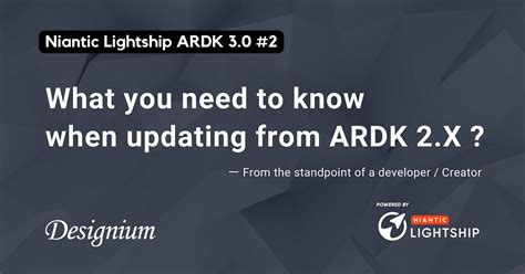 【niantic lightship ardk 3 0 2】what you need to know when updating from ardk 2 x by