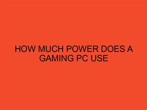 How Much Power Does A Gaming PC Use