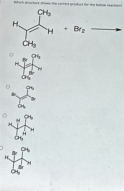 Which Structure Shows The Correct Product For The Below Reaction Which