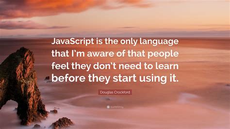 Douglas Crockford Quote JavaScript Is The Only Language That Im Aware Of That People Feel