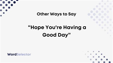 Other Ways To Say Hope Youre Having A Good Day Wordselector