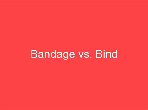 Bandage Vs Bind Whats The Difference Main Difference