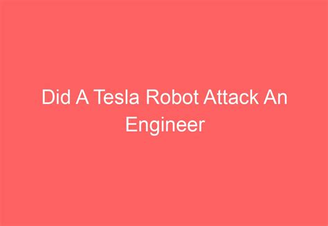 Did A Tesla Robot Attack An Engineer Automotiveglory