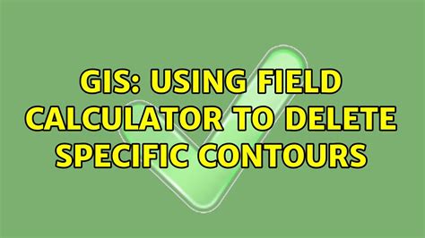 Gis Using Field Calculator To Delete Specific Contours 2 Solutions