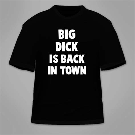 Big Dick Is Back In Town T Shirt Funny Sex Themed Sexual Cock