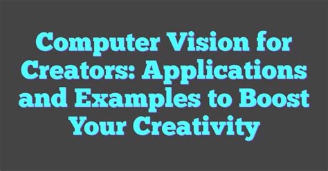 Computer Vision For Creators Applications And Examples To Boost Your Creativity
