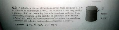 Solved 02 A Cylindrical Resistor Element On A Circuit Board Dissipates 0 15 W Of Power In An