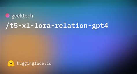 Geektech T5 Xl Lora Relation Gpt4 Hugging Face